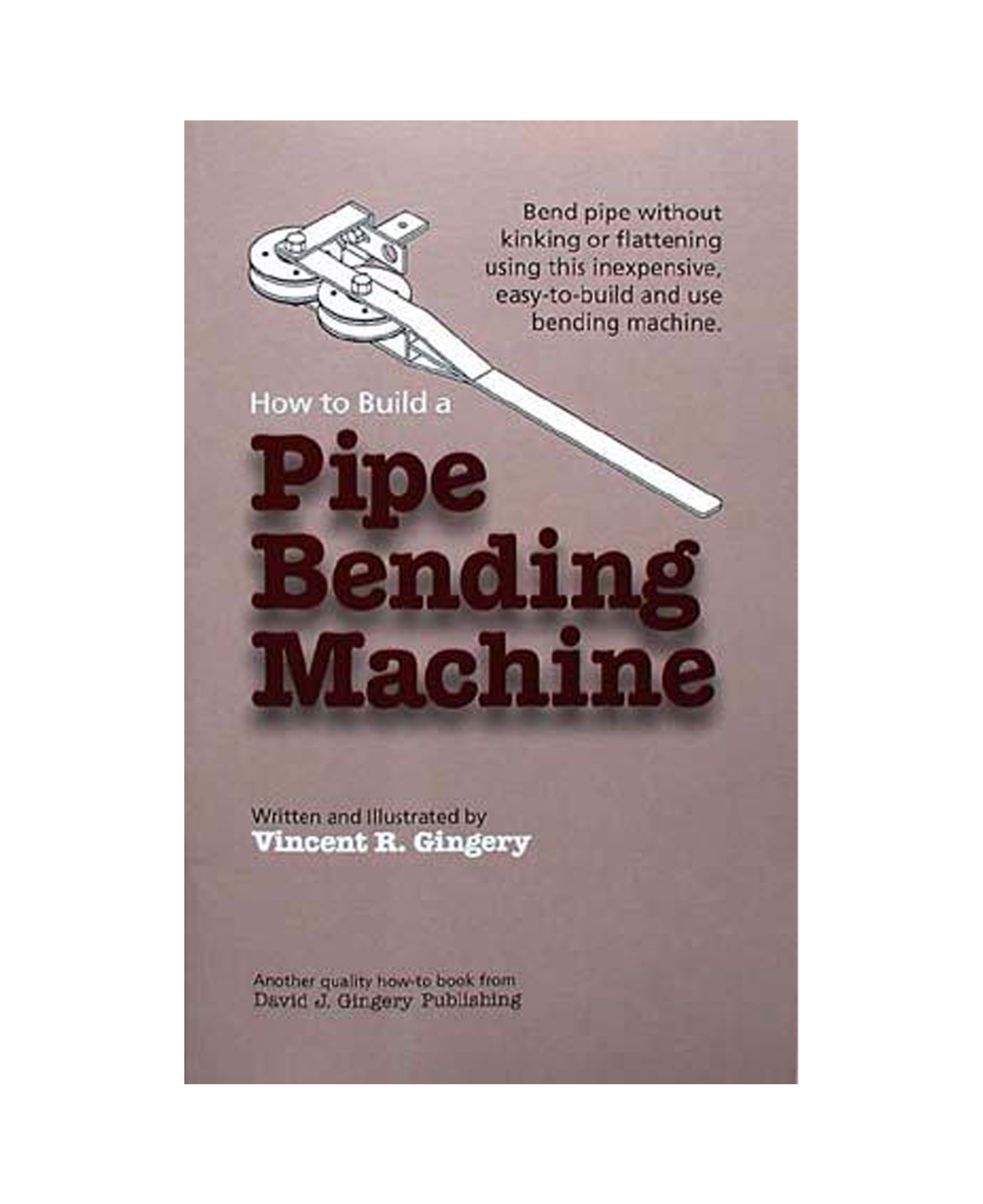 How to Build a Pipe Bending Machine by Vince Gingery (OOP) - Artisan Ideas